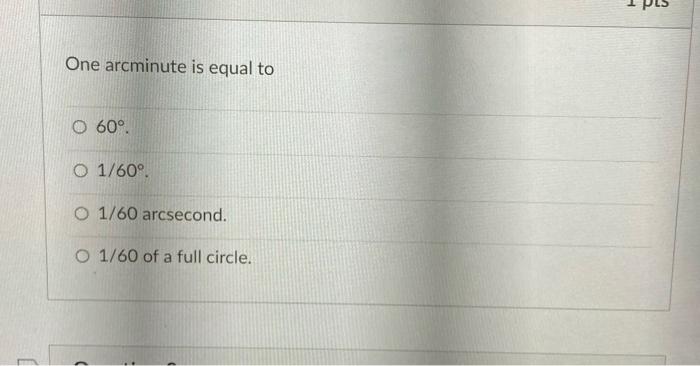 Solved 1 PLS One arcminute is equal to O 60° 0 1/60° O 1/60 | Chegg.com