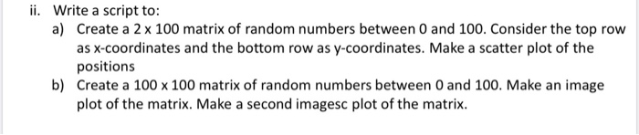 Solved ii. Write a script to: a) Create a 2 x 100 matrix of | Chegg.com