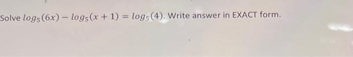 Solved Solve log5(6x)−log5(x+1)=log5(4). Write answer in | Chegg.com