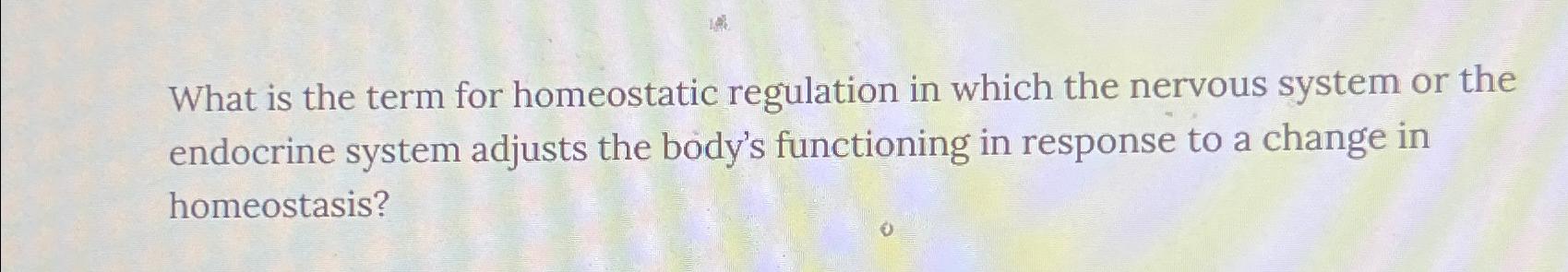 Solved What is the term for homeostatic regulation in which | Chegg.com