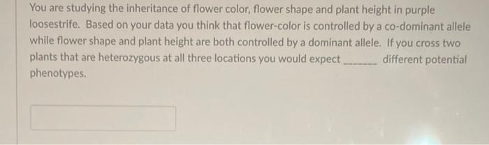 Solved You are studying the inheritance of flower color, | Chegg.com