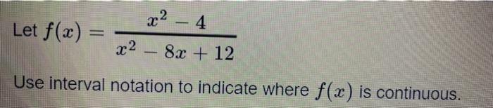 Solved Let f(x)=x2−8x+12x2−4 Use interval notation to | Chegg.com