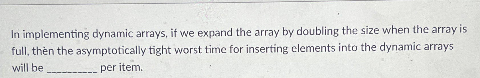 In implementing dynamic arrays, if we expand the | Chegg.com