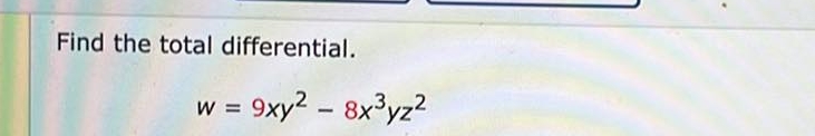 Solved Find the total differential.w=9xy2-8x3yz2 | Chegg.com