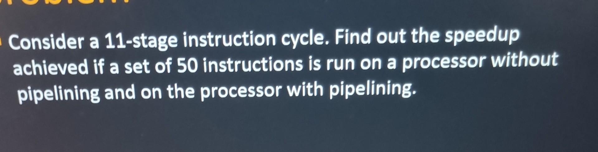 Solved Consider a 11-stage instruction cycle. Find out the | Chegg.com