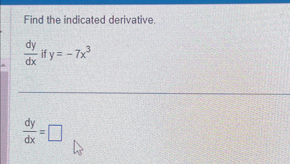 Solved Find the indicated derivative.dydx if y=-7x3dydx= | Chegg.com