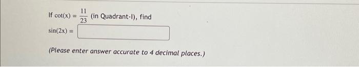 Solved If cot(x)=2311 (in Quadrant-1), find sin(2x)= (Please | Chegg.com