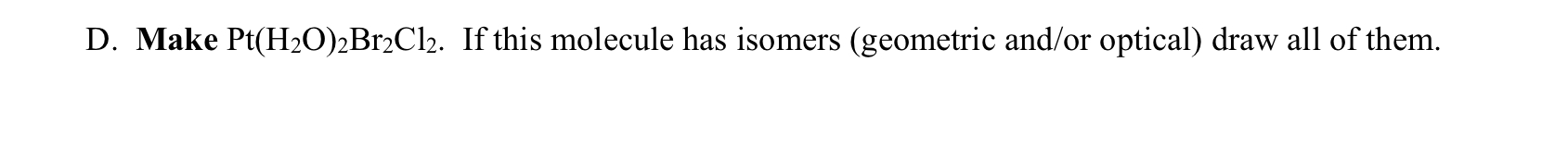 Solved D. ﻿Make Pt(H2O)2Br2Cl2. ﻿If this molecule has | Chegg.com