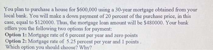 Solved You plan to purchase a house for $600,000 using a | Chegg.com
