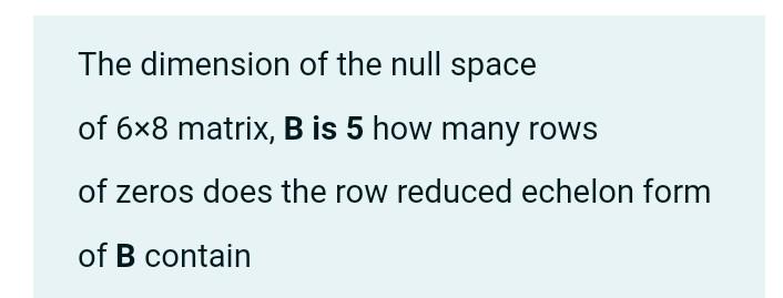 Solved The dimension of the null space of 6x8 matrix, B is 5 | Chegg.com