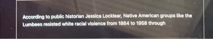 According to public historian Jessica Locklear, | Chegg.com