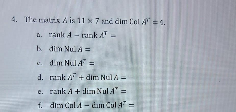 Solved 4. The matrix A is 11 x 7 and dim Col AT = 4. a. rank | Chegg.com