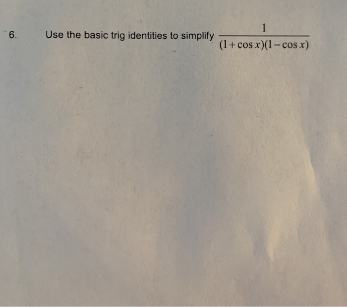 Solved 6. Use the basic trig identities to simplify 1 (1 + | Chegg.com