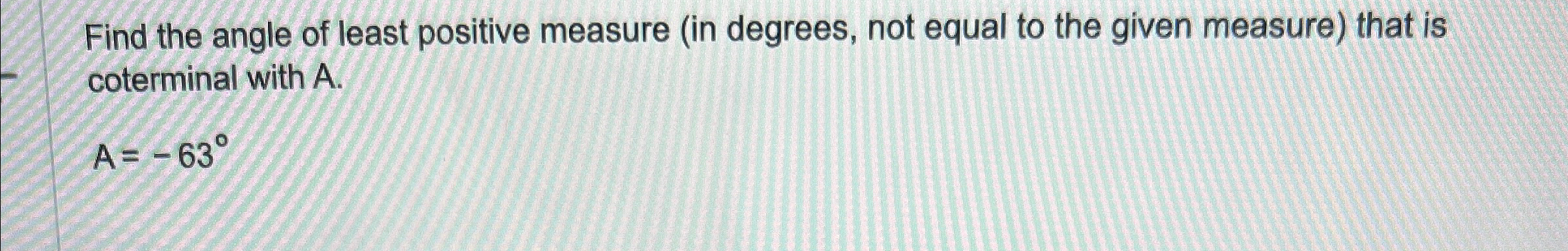 Solved Find the angle of least positive measure (in degrees, | Chegg.com