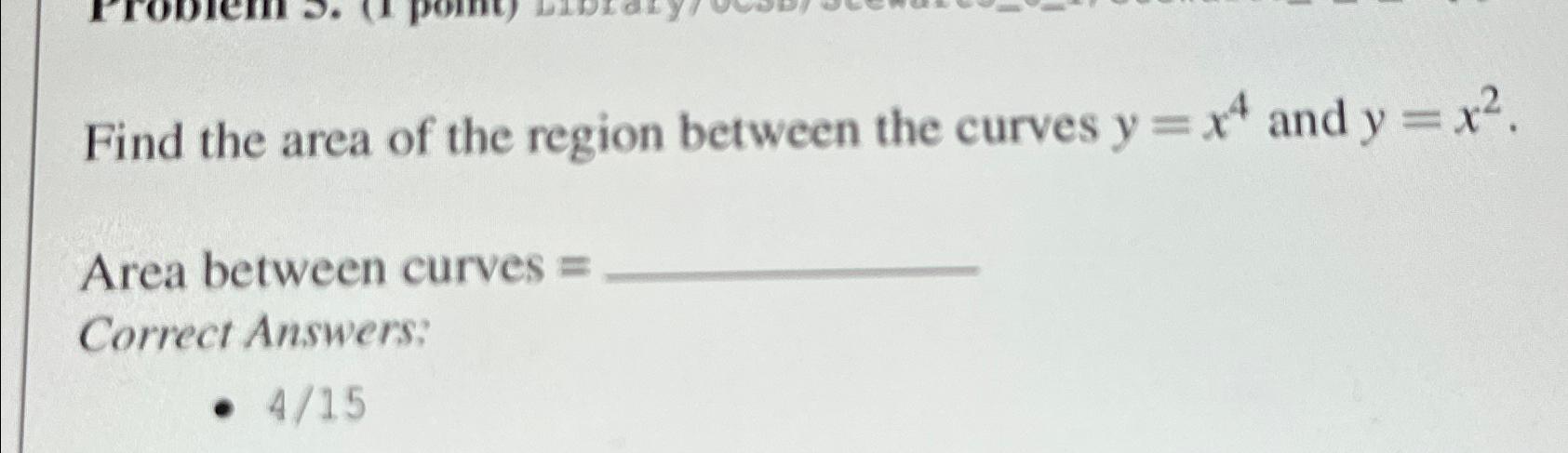 Solved Find the area of the region between the curves y=x4 | Chegg.com