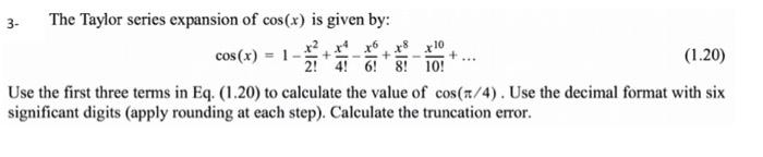 Solved 3- The Taylor series expansion of cos(x) is given by: | Chegg.com