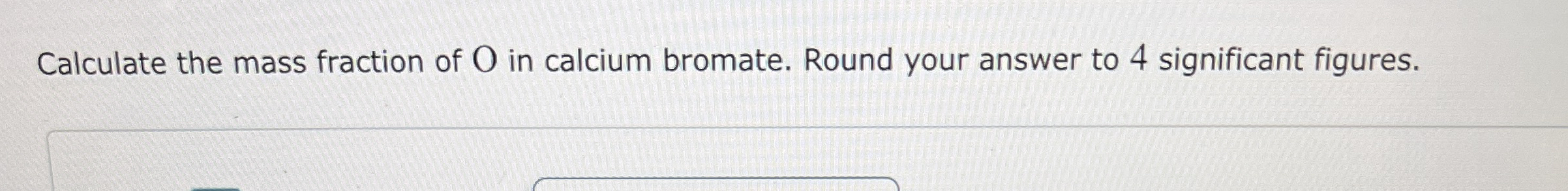 Solved Calculate the mass fraction of O in calcium bromate. | Chegg.com