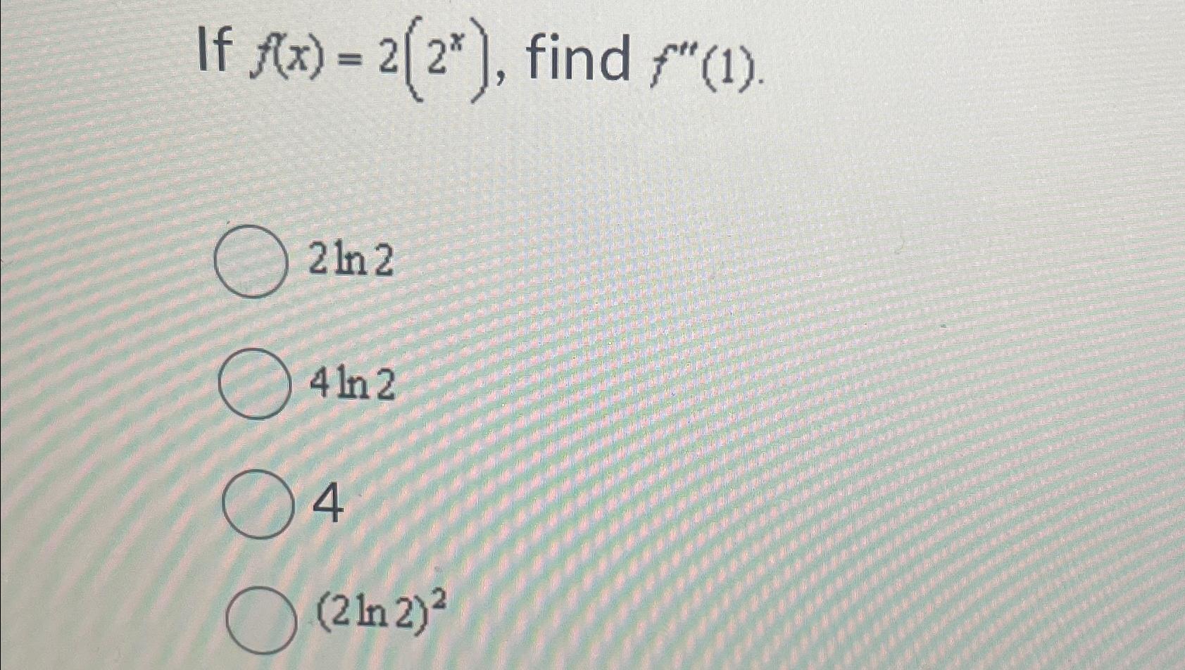 Solved If f(x)=2(2x), ﻿find f''(1)2ln24ln24(2ln2)2 | Chegg.com