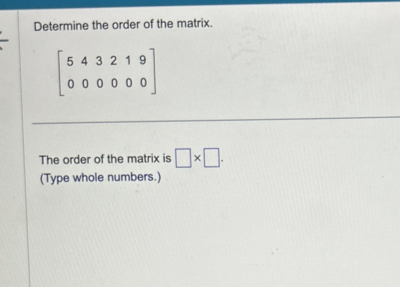 Solved Determine the order of the matrix.[543219000000]The | Chegg.com