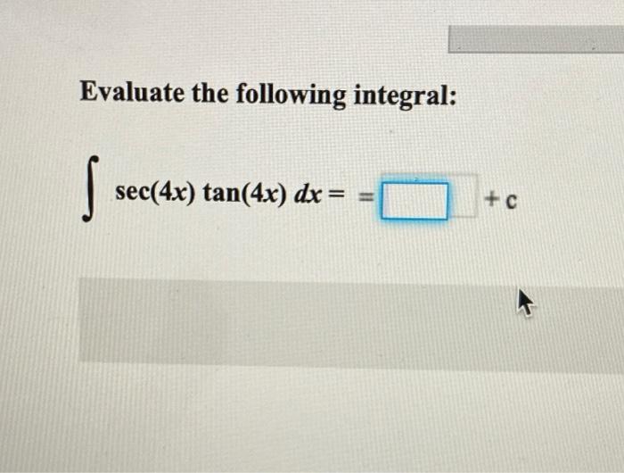 Solved Evaluate the following integral: sec(4x) tan(4x) dx = | Chegg.com