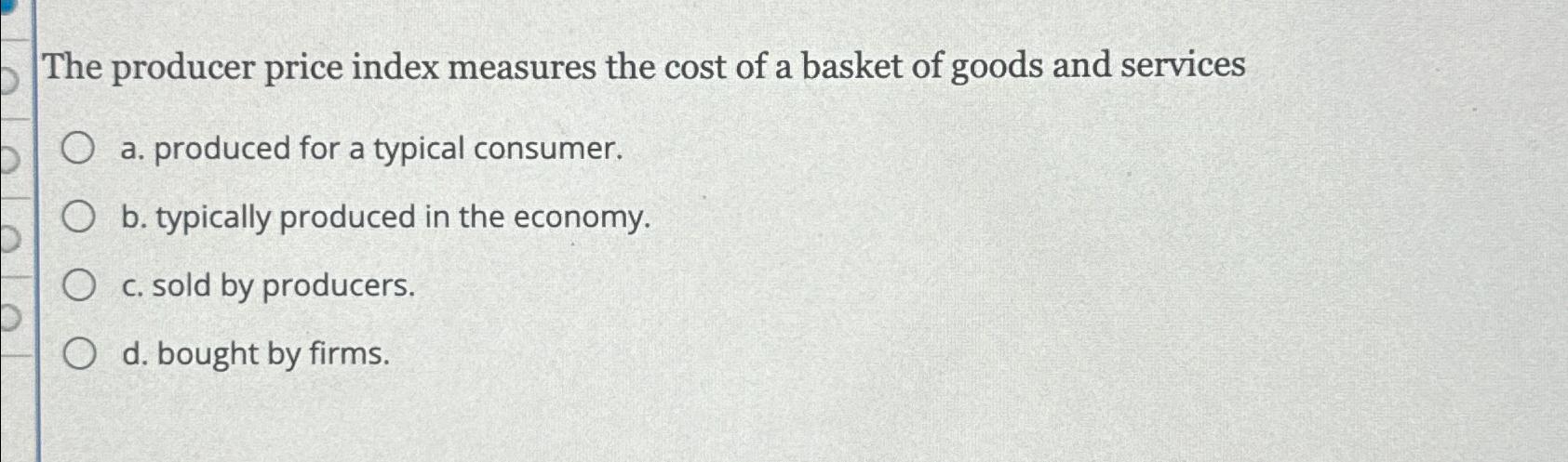 Solved The producer price index measures the cost of a | Chegg.com