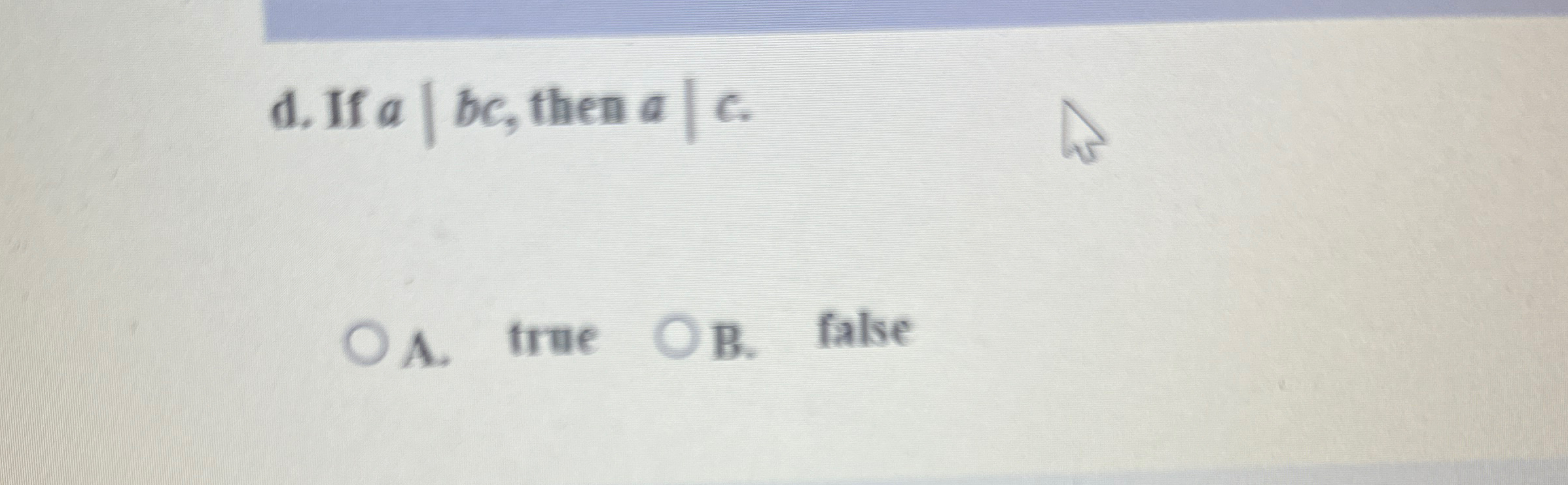 Solved d. ﻿If a|bc|, ﻿then a|c|.A. ﻿true ﻿B. ﻿false | Chegg.com