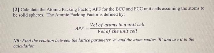 Solved [2] Calculate the Atomic Packing Factor; APF for the | Chegg.com