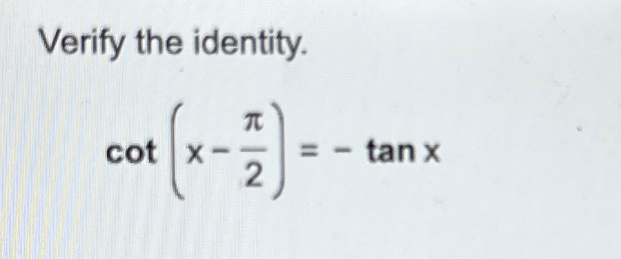 Solved Verify the identity.cot(x-π2)=-tanx | Chegg.com