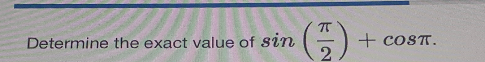 Solved Determine the exact value of sin(π2)+cosπ. | Chegg.com