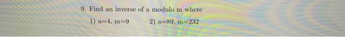 Solved 9. Find an inverse of a modulo m where 2) a=89, m-232 | Chegg.com