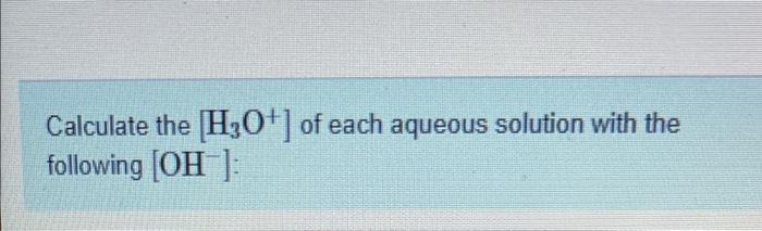 Solved Calculate the [H3O+] of each aqueous solution with | Chegg.com