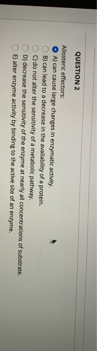 Solved QUESTION 2 Allosteric effectors: A) can cause large | Chegg.com