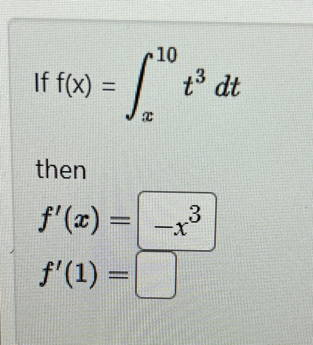 Solved If f(x)=∫x10t3dtthenf'(x)= ﻿f'(1)= | Chegg.com