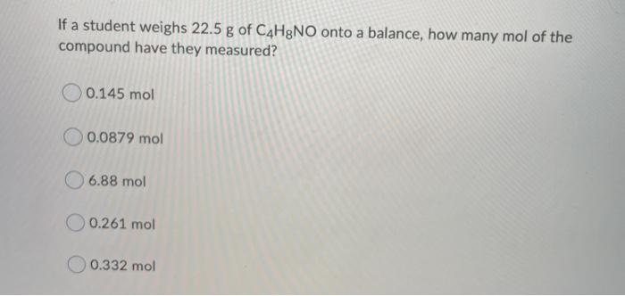 Solved If a student weighs 22.5 g of C4H8NO onto a balance, | Chegg.com
