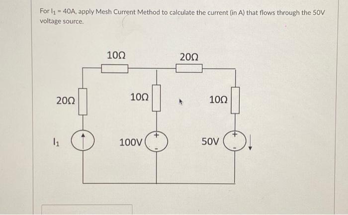 Solved For I1=40 A, apply Mesh Current Method to calculate | Chegg.com