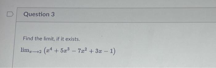 Solved Find the limit, if it exists. limx→2(x4+5x3−7x2+3x−1) | Chegg.com