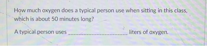 Solved How much oxygen does a typical person use when | Chegg.com