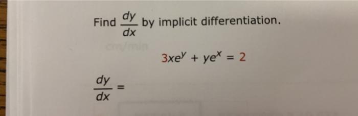 Solved Find dy by implicit differentiation. dx 3xey + yeX = | Chegg.com