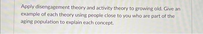 Solved Apply disengagement theory and activity theory to | Chegg.com Solved Apply disengagement theory and activity theory to | Chegg.com