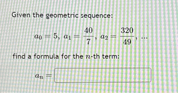 Solved Given the geometric sequence: a0=5,a1=740,a2=49320,… | Chegg.com