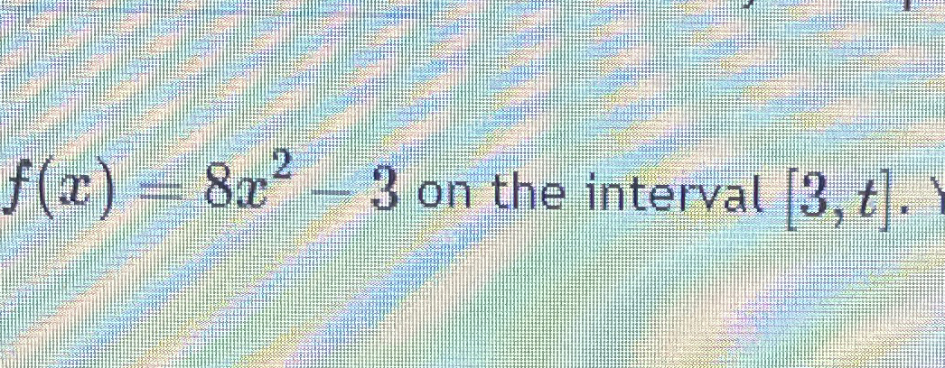 Solved f(x)=8x2-3 ﻿on the interval 3,t | Chegg.com