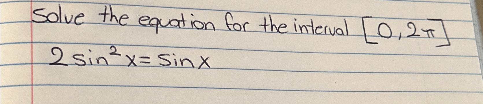 Solved Solve the equation for the interval 0,2π2sin2x=sinx | Chegg.com