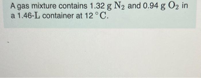 Solved A gas mixture contains 1.32 g N2 and 0.94 g O2 in a | Chegg.com