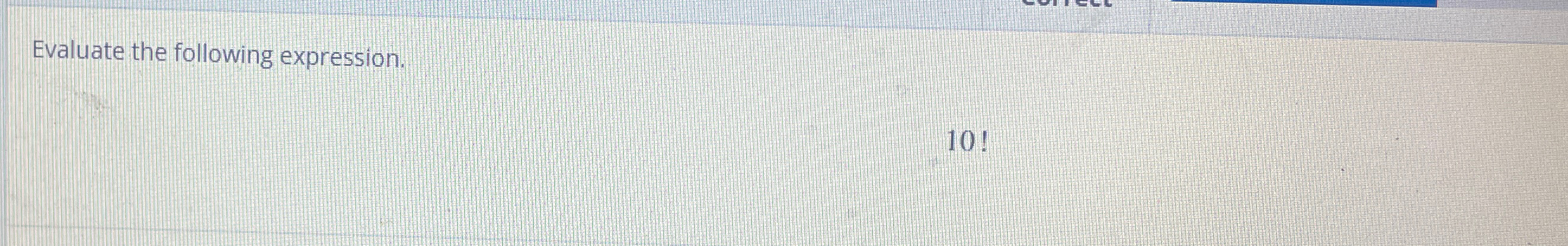 Solved Evaluate the following expression.10! | Chegg.com