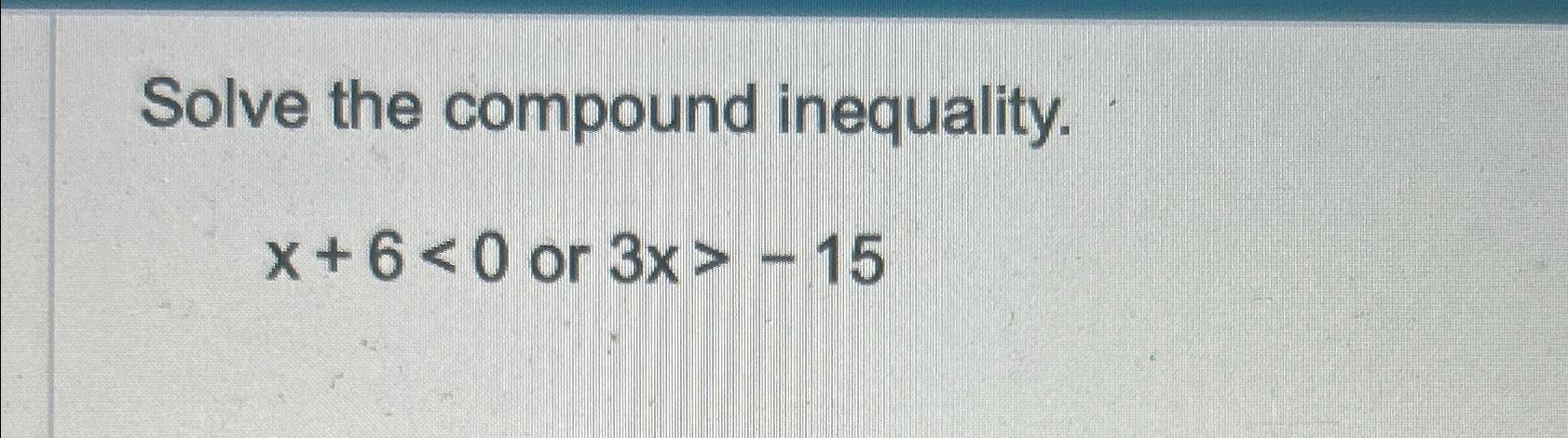 Solved Solve the compound inequality.x+6 -15 | Chegg.com