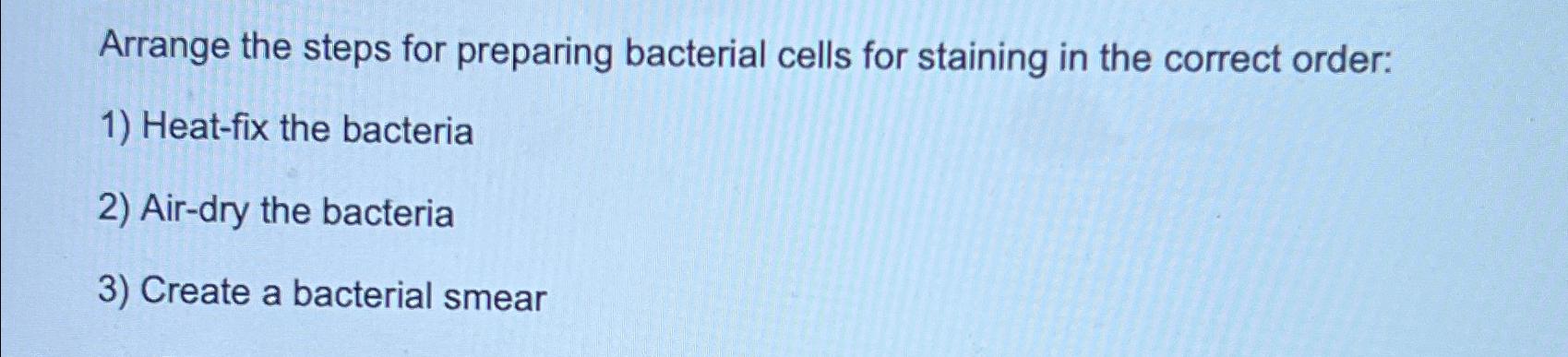 Solved Arrange the steps for preparing bacterial cells for | Chegg.com