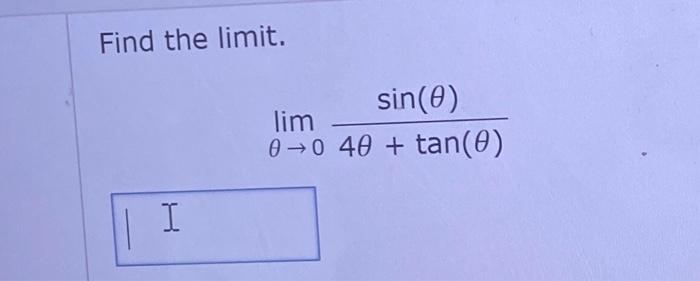 Solved Find the limit. I sin (0) lim 0→0 40 + tan(0) | Chegg.com