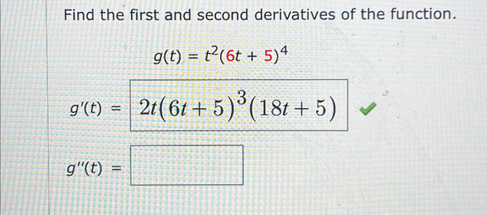 Solved Find the first and second derivatives of the | Chegg.com
