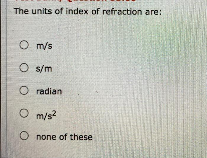 Solved The units of index of refraction are: O m/s O s/m O | Chegg.com