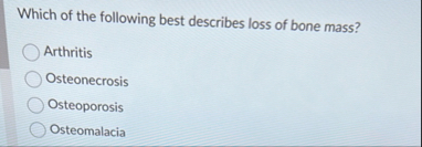 Solved Which of the following best describes loss of bone | Chegg.com